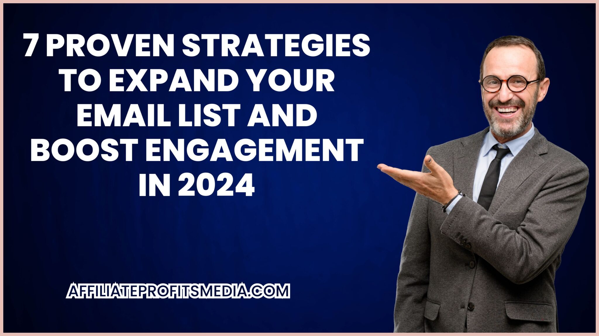 7 Proven Strategies To Expand Your Email List And Boost Engagement In 2024